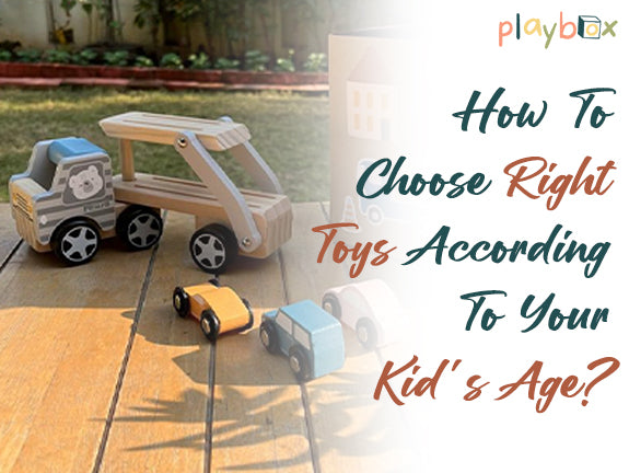 How To Choose Right Toys According To Your Kid's Age by PlayBox India!